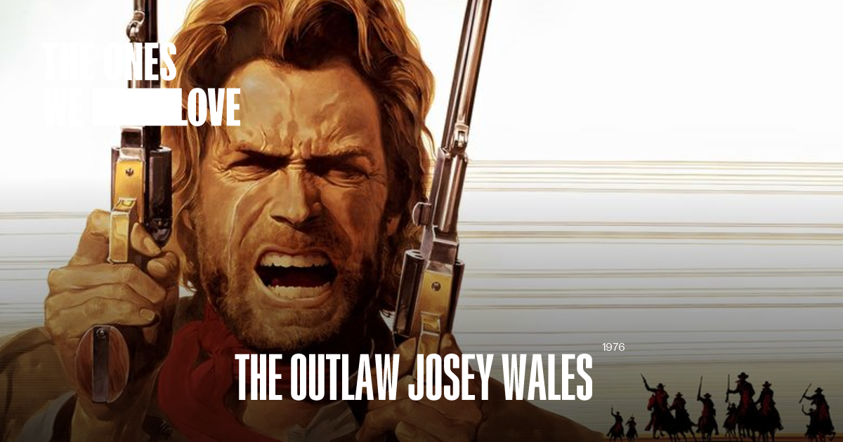 The Outlaw Josey Wales (1976) - THE ONES WE LOVE